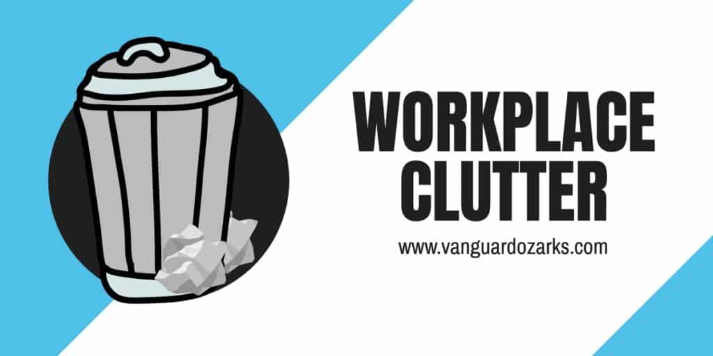 Workplace Clutter | Vanguard Cleaning Systems of the Ozarks