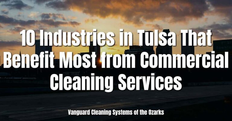 10 Industries in Tulsa That Benefit Most from Commercial Cleaning Services